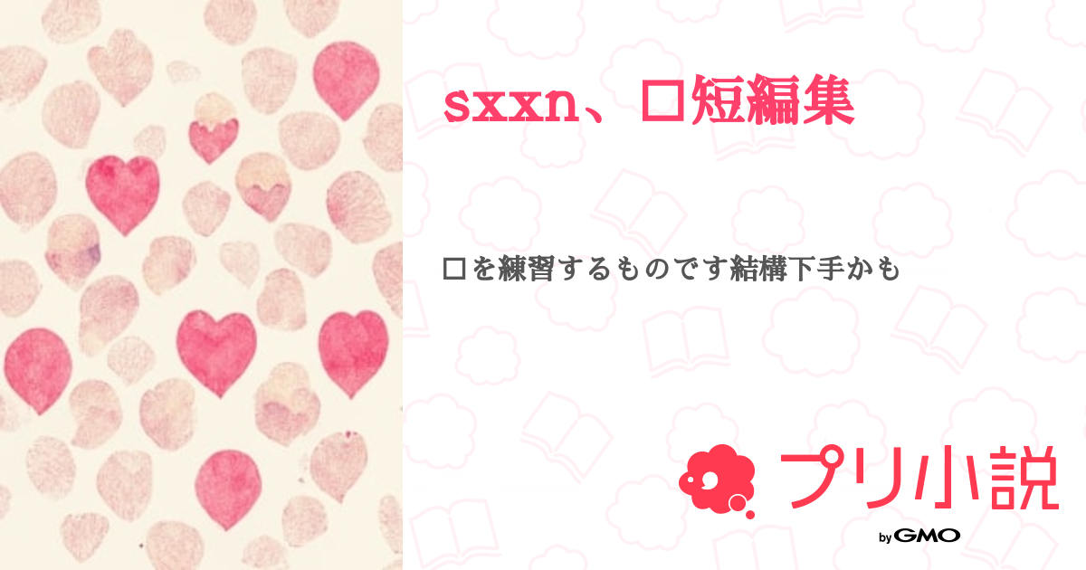 sxxn、🔞短編集 - 全1話 【連載中】（甘音ハカさんの小説） | 無料スマホ夢小説ならプリ小説 byGMO